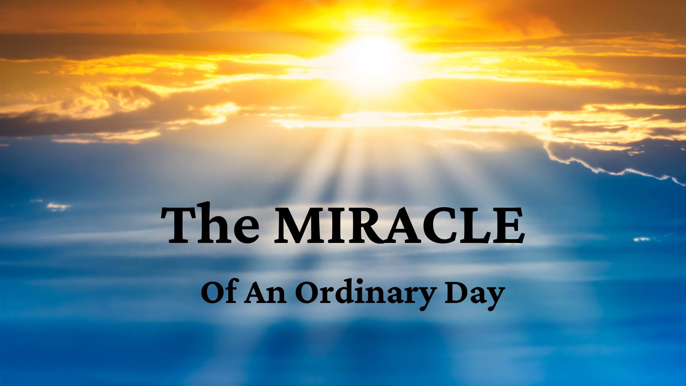 The Miracle of an Ordinary Day – A Word to the Wise