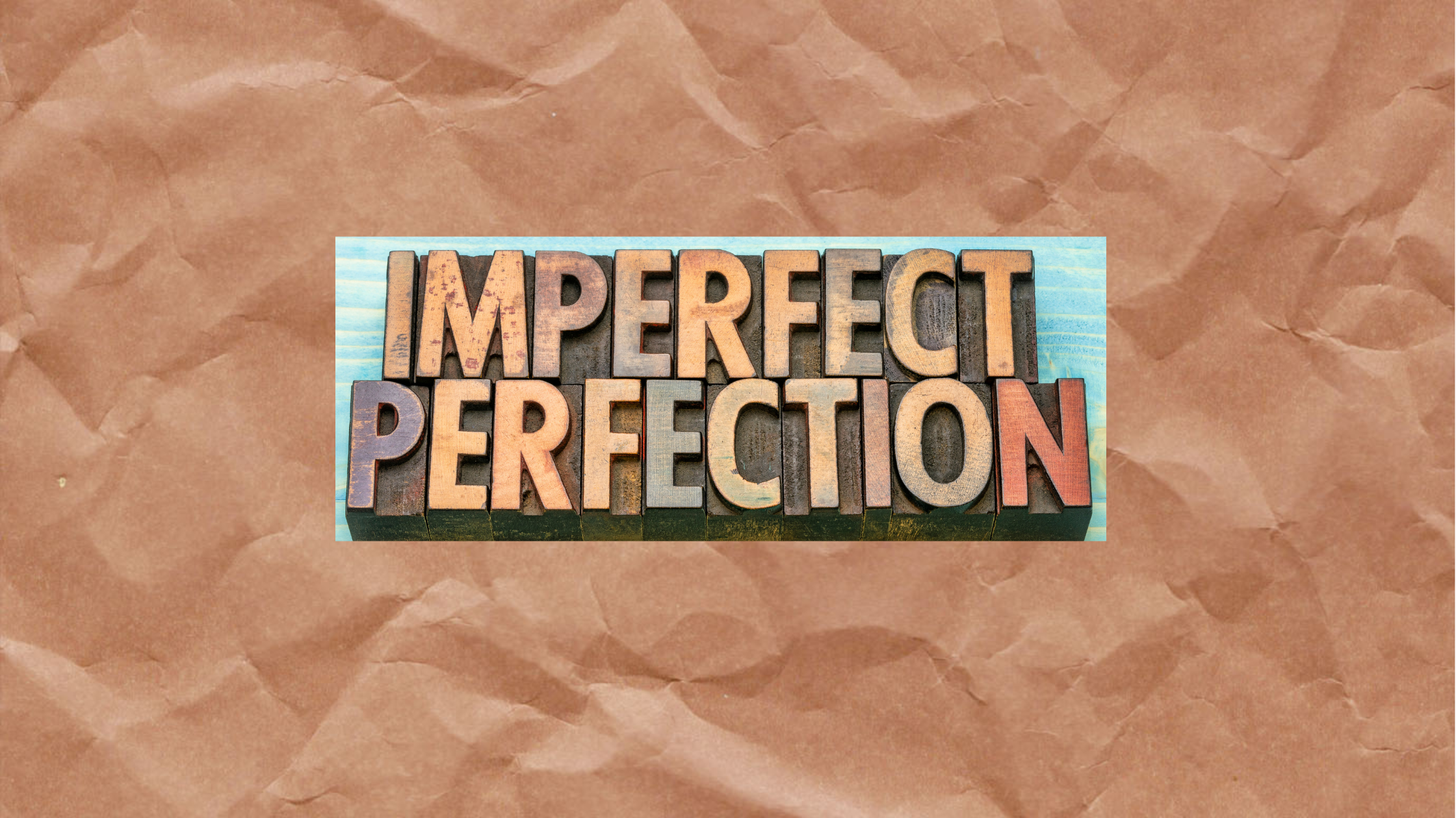 The Value of Being Perfectly Imperfect – A Word to the Wise